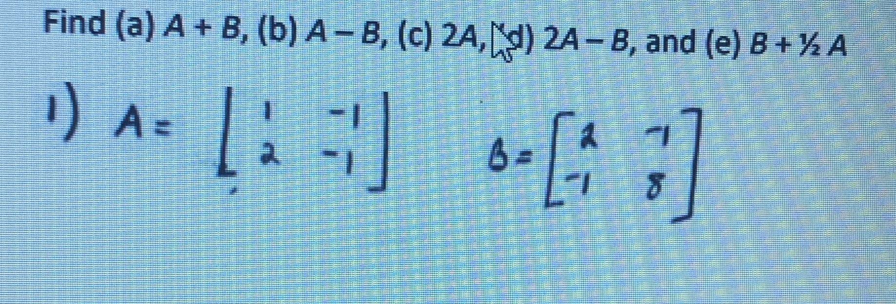Solved Find (a) A + B, (b) A -B, (c) 2A, Nd) 2A-B, and (e) | Chegg.com