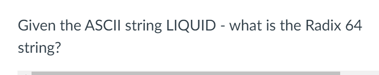 Solved Given the ASCII string LIQUID - what is the Radix 64 | Chegg.com
