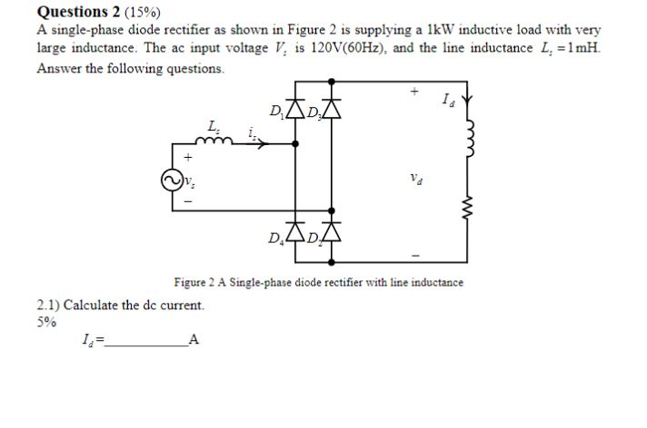 Solved Questions 2 (15%) A single-phase diode rectifier as | Chegg.com