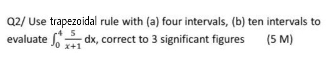 Solved Q2/ Use trapezoidal rule with (a) four intervals, (b) | Chegg.com