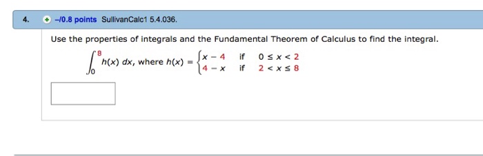 Solved Use the properties of integrals and the Fundamental | Chegg.com