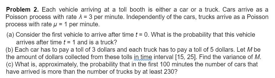 Solved Problem 2. Each vehicle arriving at a toll booth is | Chegg.com