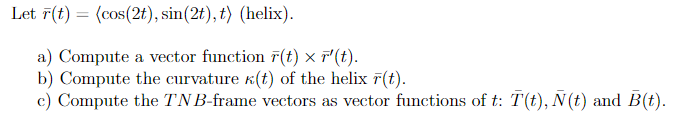 Solved Let r(t) = (cos(2t), sin(2t), t) (helix). a) Compute | Chegg.com