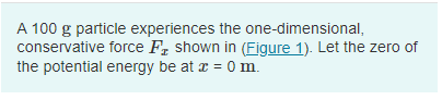Solved A 100 g particle experiences the one-dimensional, | Chegg.com