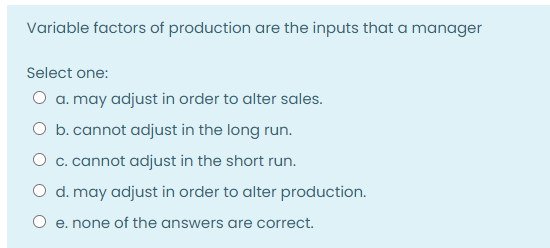 Solved Variable factors of production are the inputs that a | Chegg.com