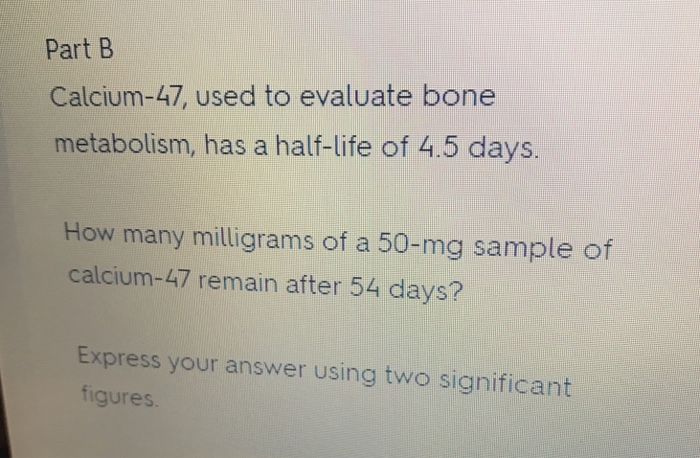 Solved Calcium-47, used to evaluate bone metabolism, has a | Chegg.com