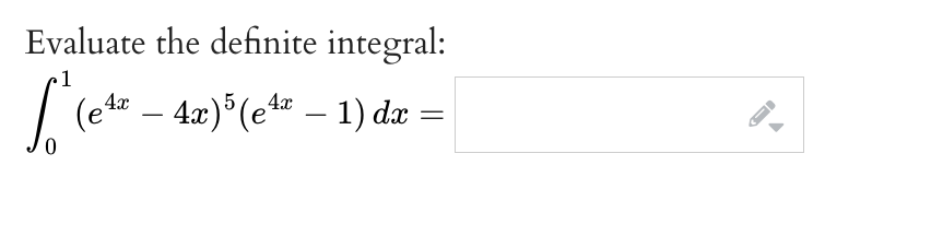 Solved Evaluate the definite integral:∫01(e4x-4x)5(e4x-1)dx= | Chegg.com