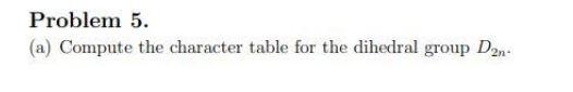 Solved Problem 5. (a) Compute the character table for the | Chegg.com