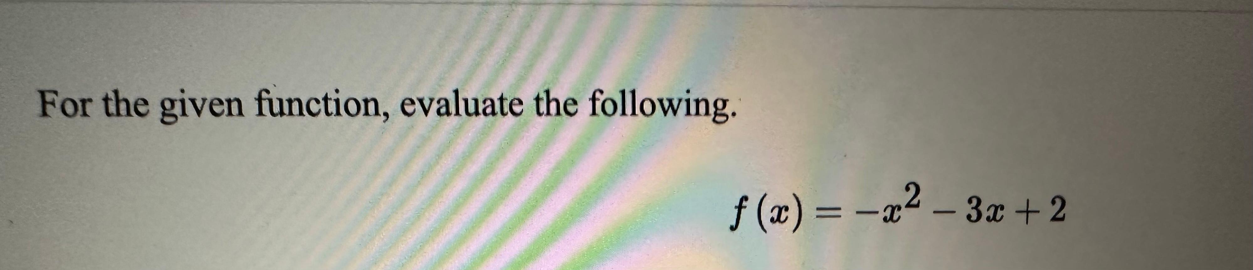 Solved For the given function, evaluate the following. | Chegg.com