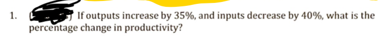 Solved 1. If outputs increase by 35%, and inputs decrease by | Chegg.com
