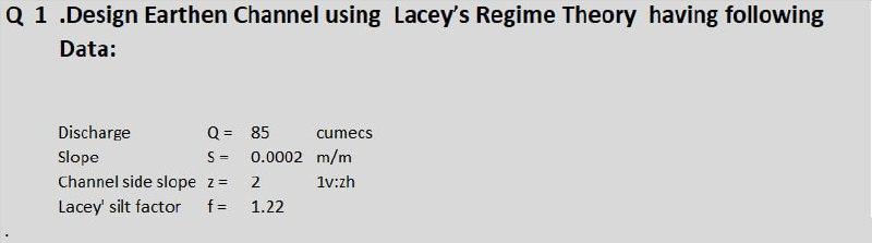 Solved Q 1 .Design Earthen Channel using Lacey's Regime | Chegg.com