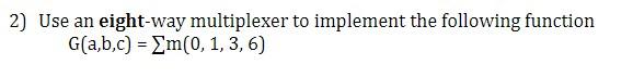 Solved 2) Use an eight-way multiplexer to implement the | Chegg.com