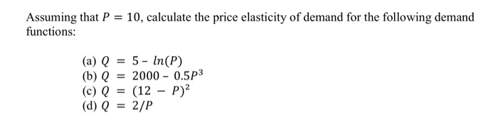 Solved Assuming that P = 10, calculate the price elasticity | Chegg.com