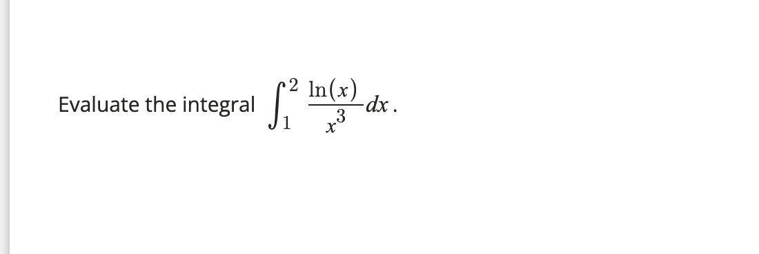 Solved Evaluate the integral ∫12ln(x)x3dx. | Chegg.com