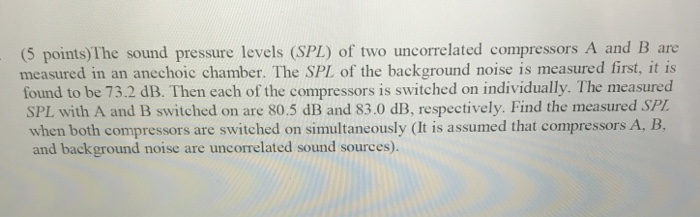 Solved (5 points)The sound pressure levels (SPL) of two | Chegg.com