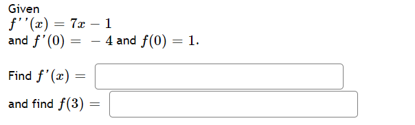 Solved Given f''(x) = 7x – 1 and f'(0) - 4 and f(0) = 1. = | Chegg.com