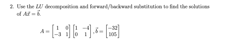 [Solved]: 2. Use the ( L U ) decomposition and forward/b