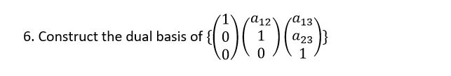 Solved 6. Construct the dual basis of 013 223 1 | Chegg.com