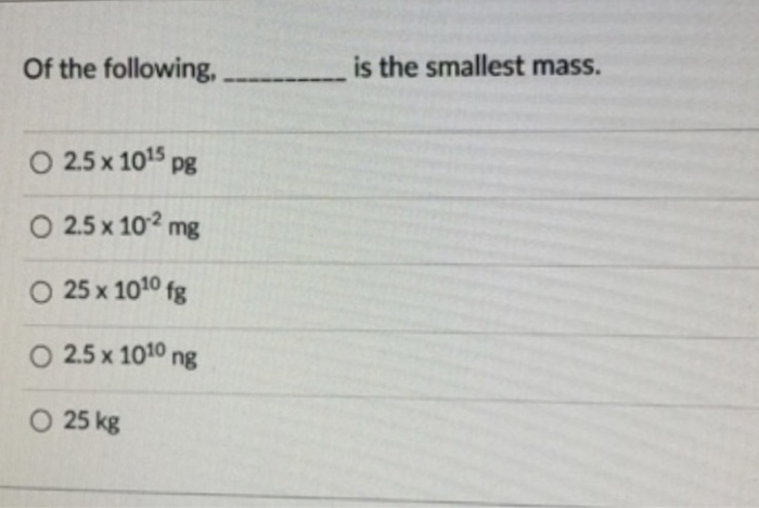 Solved Of the following, is the smallest mass. O 25x1015 pg | Chegg.com