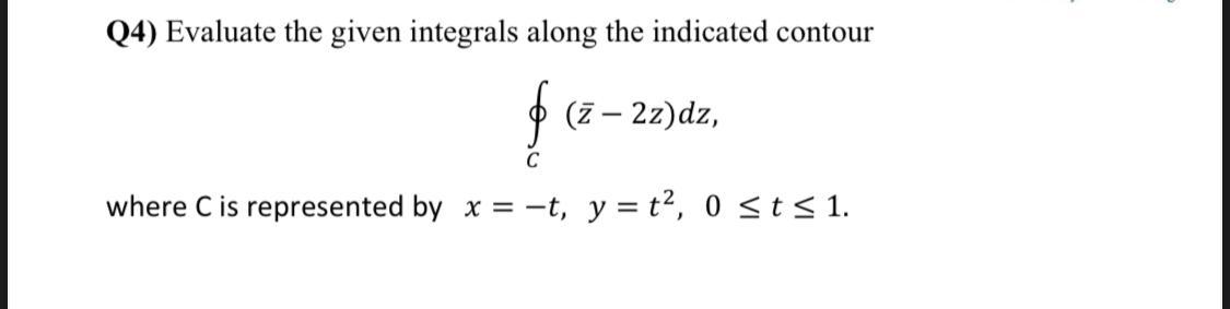 Solved Q4) Evaluate the given integrals along the indicated | Chegg.com