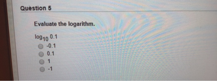 Solved Question 5 Evaluate the logarithm. log10 0.1 0.1 0.1 | Chegg.com