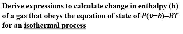 Solved Derive expressions to calculate change in enthalpy | Chegg.com