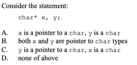 Solved Consider the statement: char* x, y; A. x is a pointer | Chegg.com