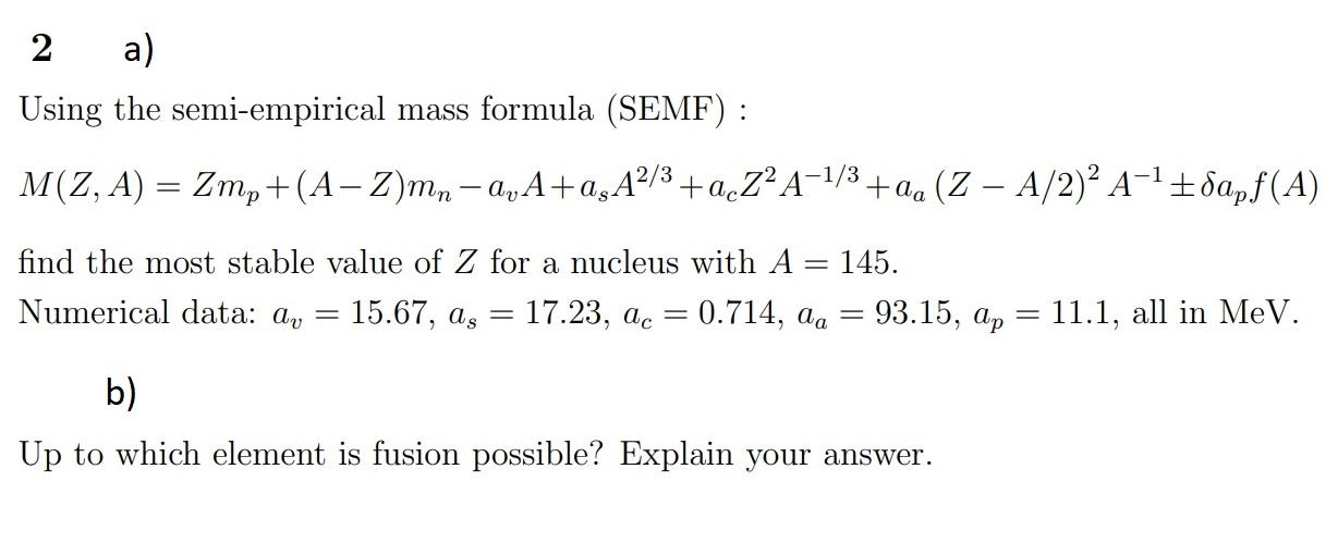 Solved 2 a) Using the semi-empirical mass formula (SEMF) : | Chegg.com Solved 2 a) Using the semi-empirical mass formula (SEMF) : | Chegg.com