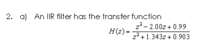 Solved 2. a) An IIR filter has the transfer function H(z)= | Chegg.com