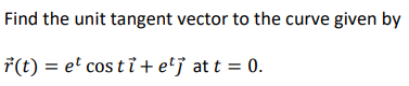 Solved Find the unit tangent vector to the curve given by | Chegg.com