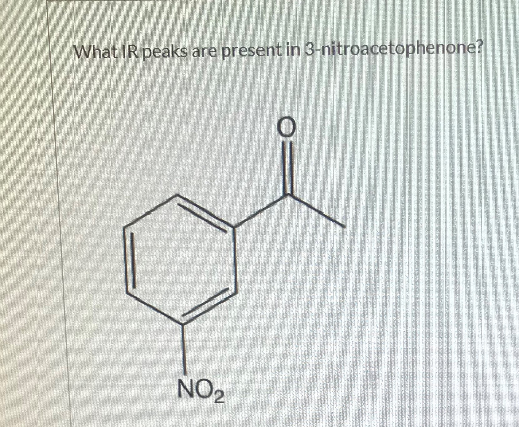 Solved What IR peaks are present in 3-nitroacetophenone? NO2 | Chegg.com