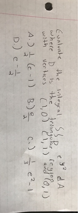 Solved Evaluate the integral doubleintegral_D e^y^2 dA where | Chegg.com