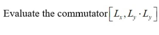 Solved Evaluate the commutator[L,,L, L, | Chegg.com