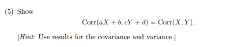 Solved (5) Show Corr(aX + b, cY + d) = Corr(X, Y). Hint: Use | Chegg.com