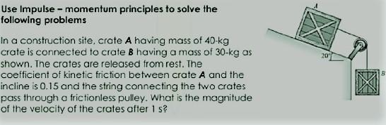 Solved 20 Use Impulse - momentum principles to solve the | Chegg.com