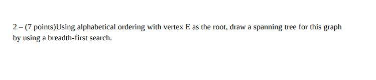 Solved 2-(7 points)Using alphabetical ordering with vertex E | Chegg.com