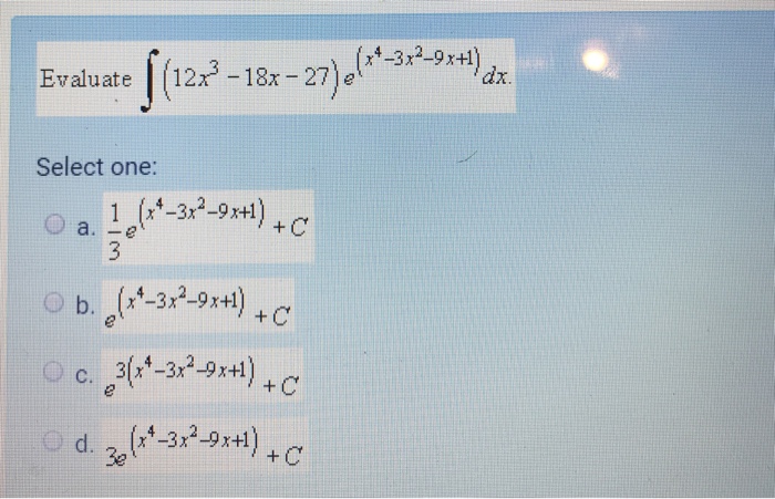 Solved (-3x2-9x+1) Evaluate | (12x3 -18x-27 e dx Select one: | Chegg.com