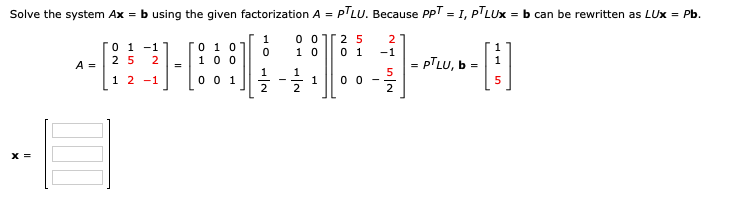 Solved Solve the system Ax = b using the given factorization | Chegg.com