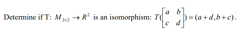 Solved Determine if T: M2×2→R2 ﻿is an isomorphism: | Chegg.com