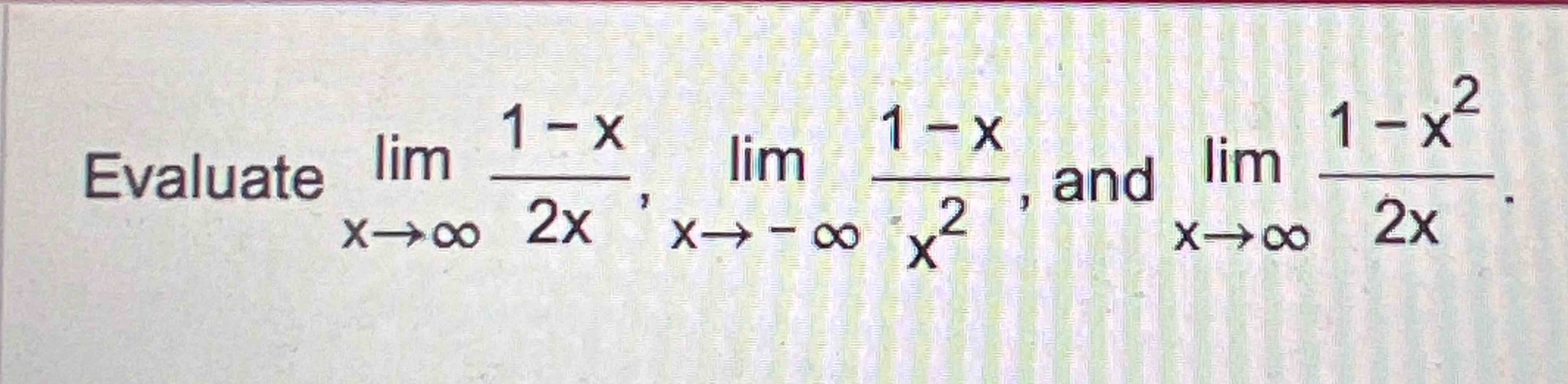 Solved Evaluate limx→∞1-x2x,limx→-∞1-xx2, ﻿and limx→∞1-x22x | Chegg.com