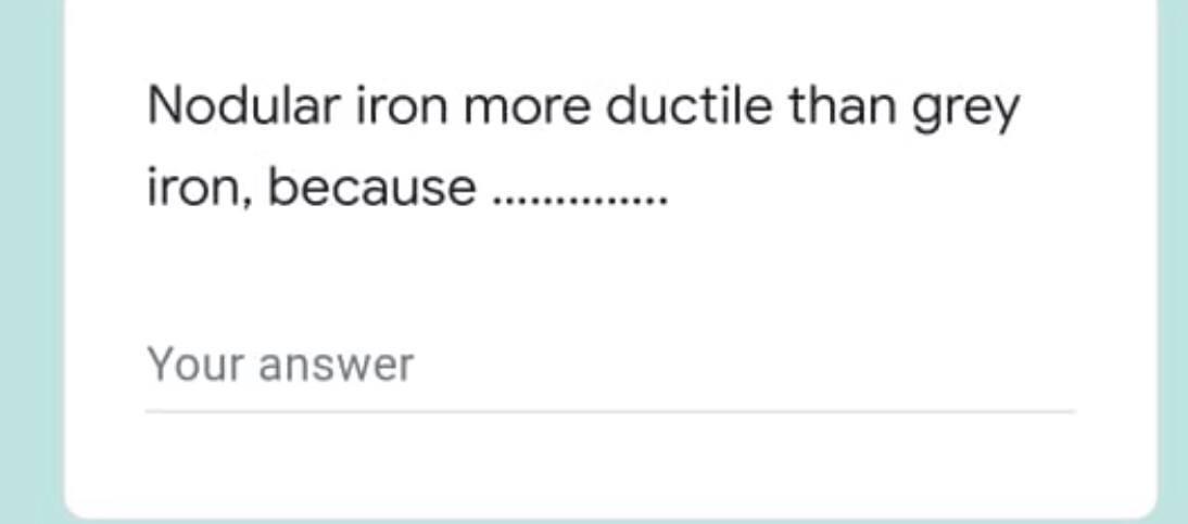 Solved Nodular iron more ductile than grey iron, because | Chegg.com