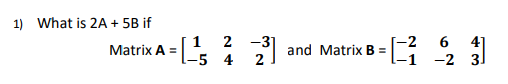 Solved 1) What is 2A + 5B if Matrix A = = [45 1 2 -5 4 -3] 2 | Chegg.com