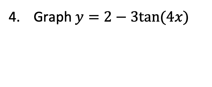 Solved 4. Graph y = 2 – 3tan(4x) | Chegg.com