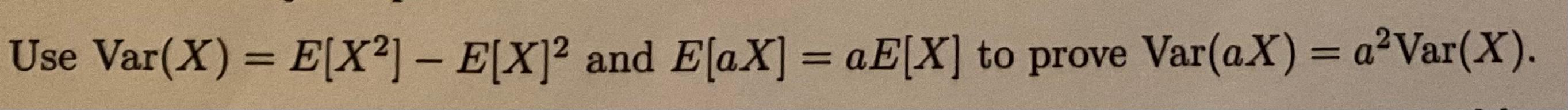 Solved Use Var(X)=E[X2]−E[X]2 and E[aX]=aE[X] to prove | Chegg.com