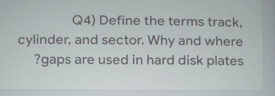 Solved Q4) Define the terms track, cylinder, and sector. Why | Chegg.com