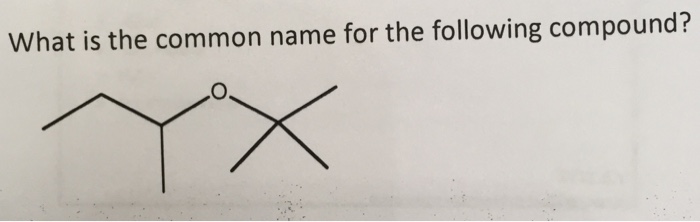 Solved What is the common name for the following compound? | Chegg.com