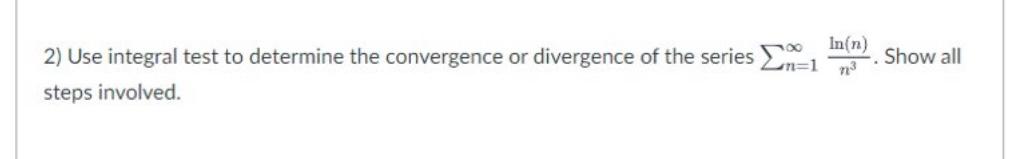 Solved 2) Use integral test to determine the convergence or | Chegg.com