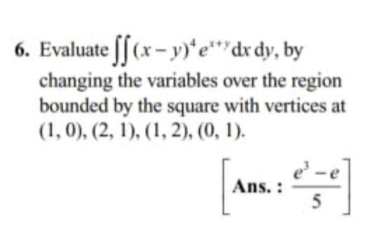 Solved 6. Evaluate ∬(x−y)4ex+y dx dy, by changing the | Chegg.com