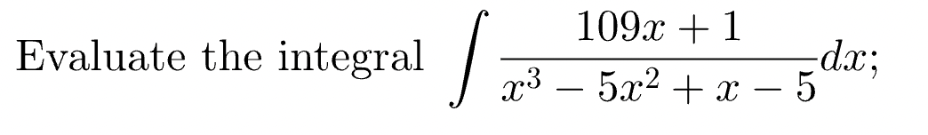 Solved Evaluate the integral ∫﻿﻿109x+1x3-5x2+x-5dx; | Chegg.com