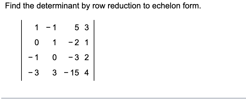 Solved Find the determinant by row reduction to echelon | Chegg.com